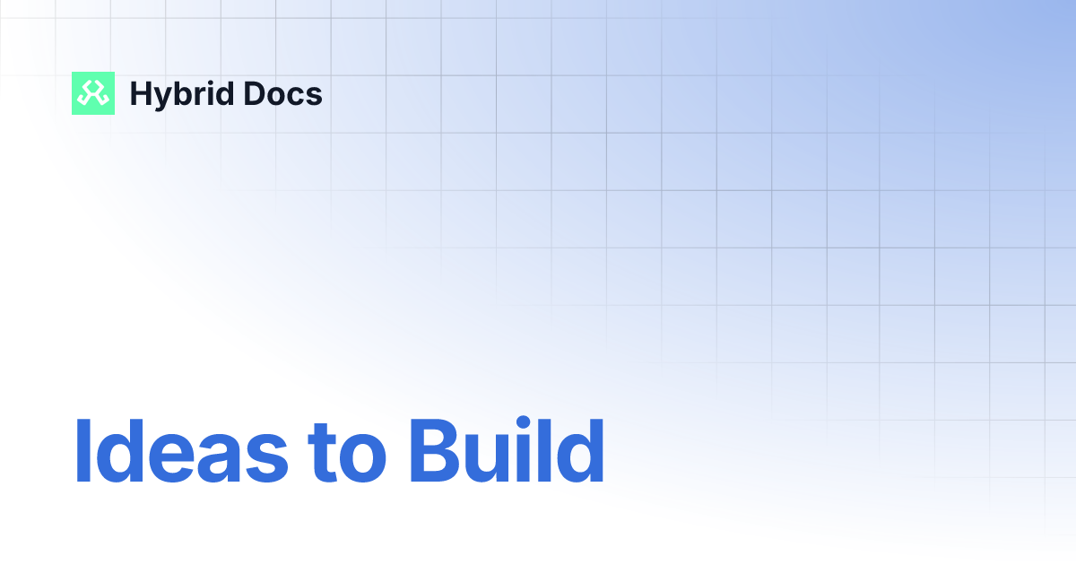 Ideas to Build | Hybrid Docs